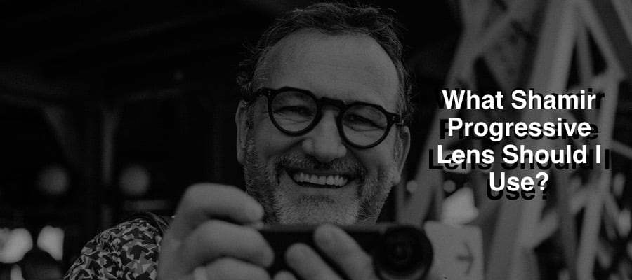 What Shamir Progressive Lens Should I Use?