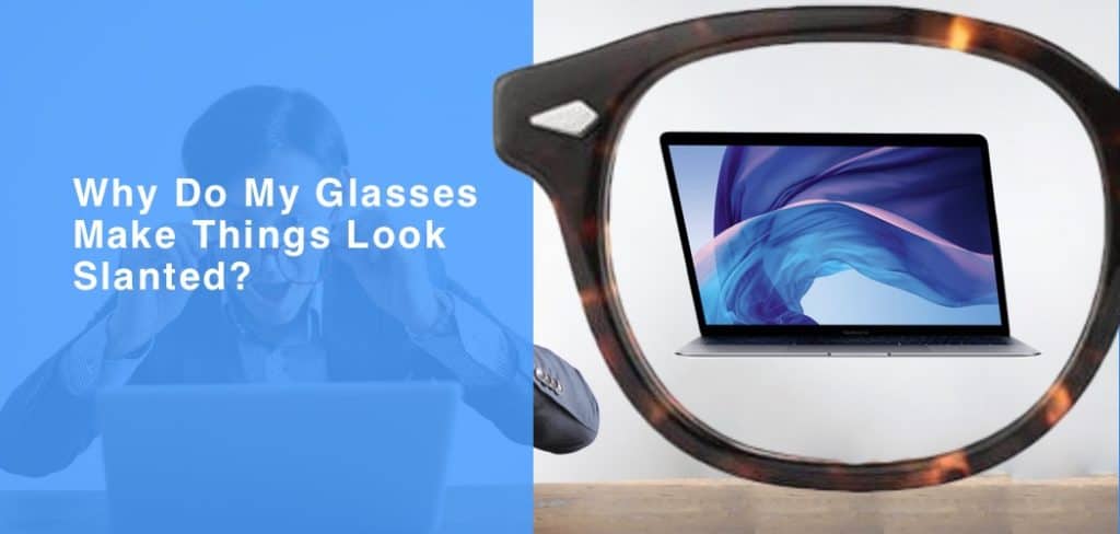 Why Do My Glasses Make Things Look Slanted?